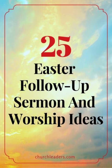 25 Easter Ideas for Sermons and Worship After Easter