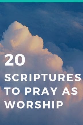 Worship Scriptures: 20 Scriptures to Pray as WORSHIP