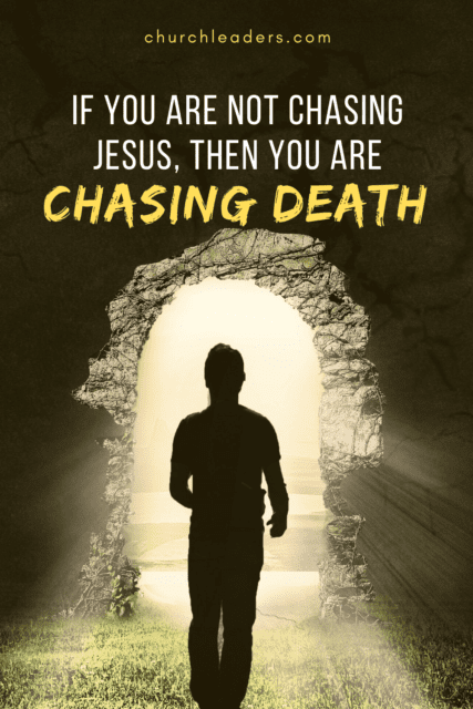 If You Are Not Chasing Jesus, Then You Are Chasing Death