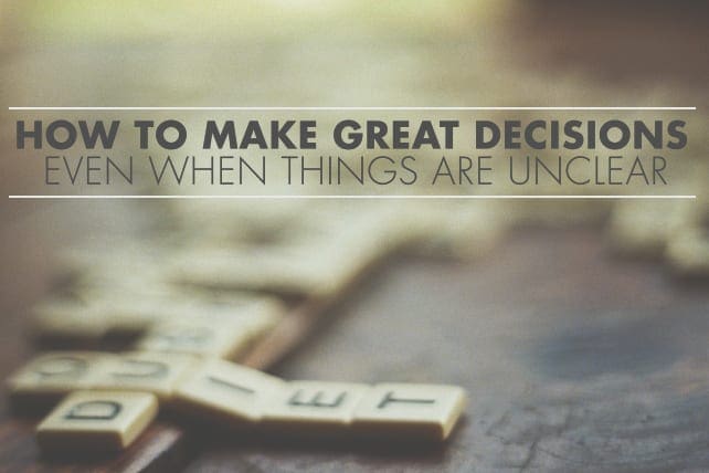 How to Make Great Decisions Even When Things Are Unclear