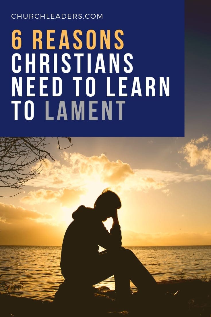 6 Reasons Christians Need to Learn to Lament