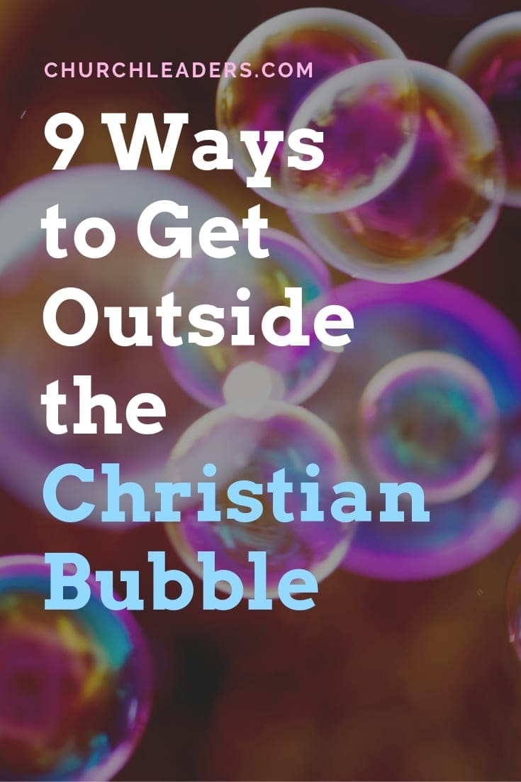 9 Ways to Get Outside the Christian Bubble