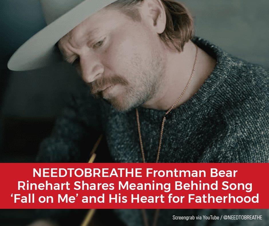 NEEDTOBREATHE Frontman Bear Rinehart Shares Meaning Behind Song ‘Fall ...